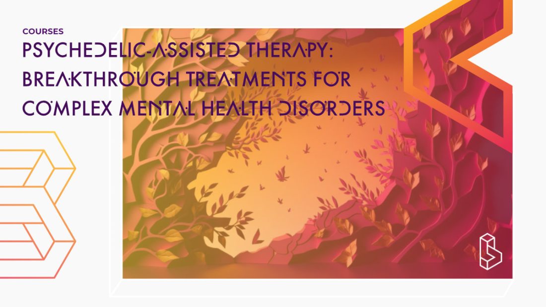 Psychedelic-Assisted Therapy: Breakthrough Treatments for Complex ...