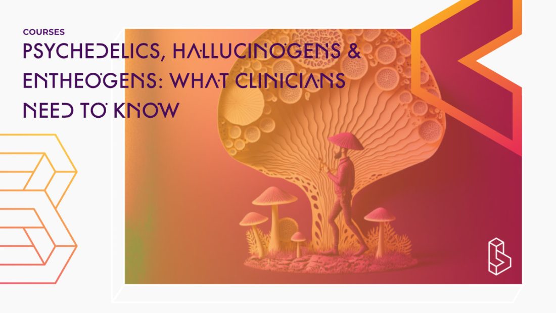Psychedelics, Hallucinogens and Entheogens: What Clinicians Need to Know