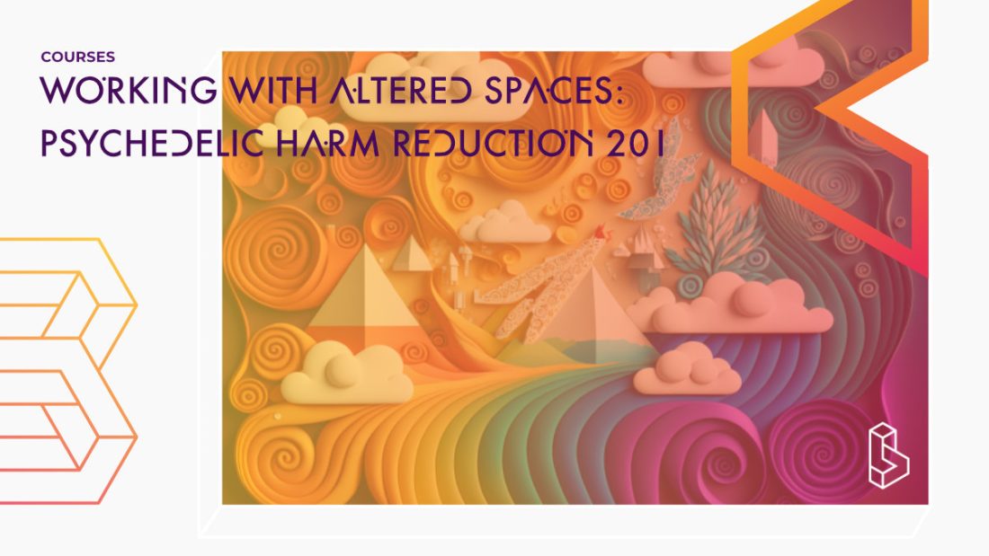 Working with Altered Spaces: Psychedelic Harm Reduction 201