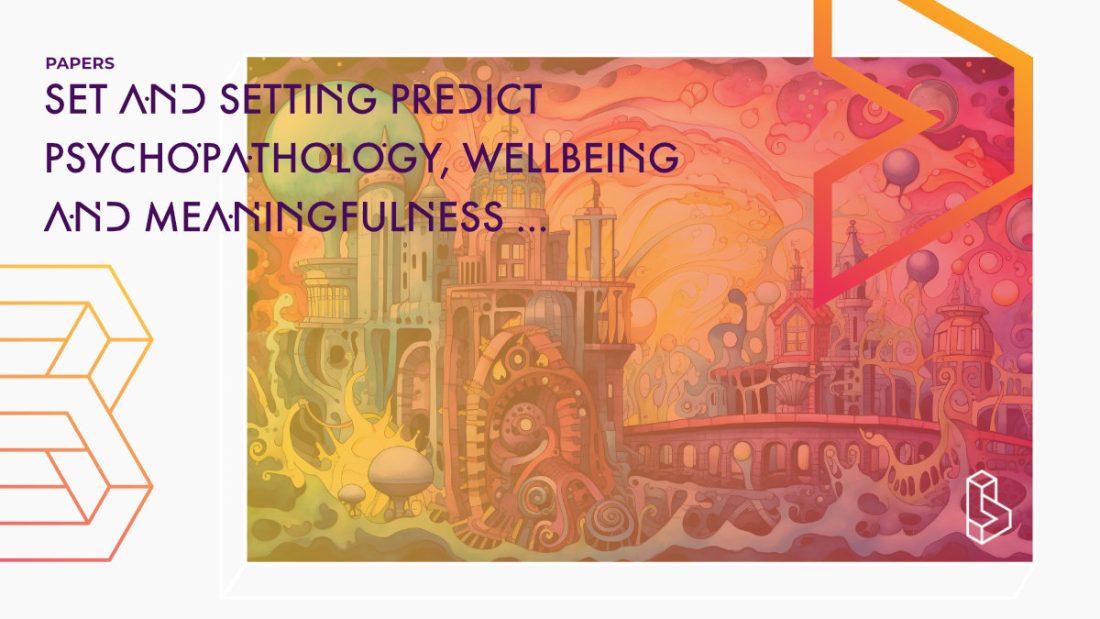 Set and setting predict psychopathology, wellbeing and meaningfulness ...